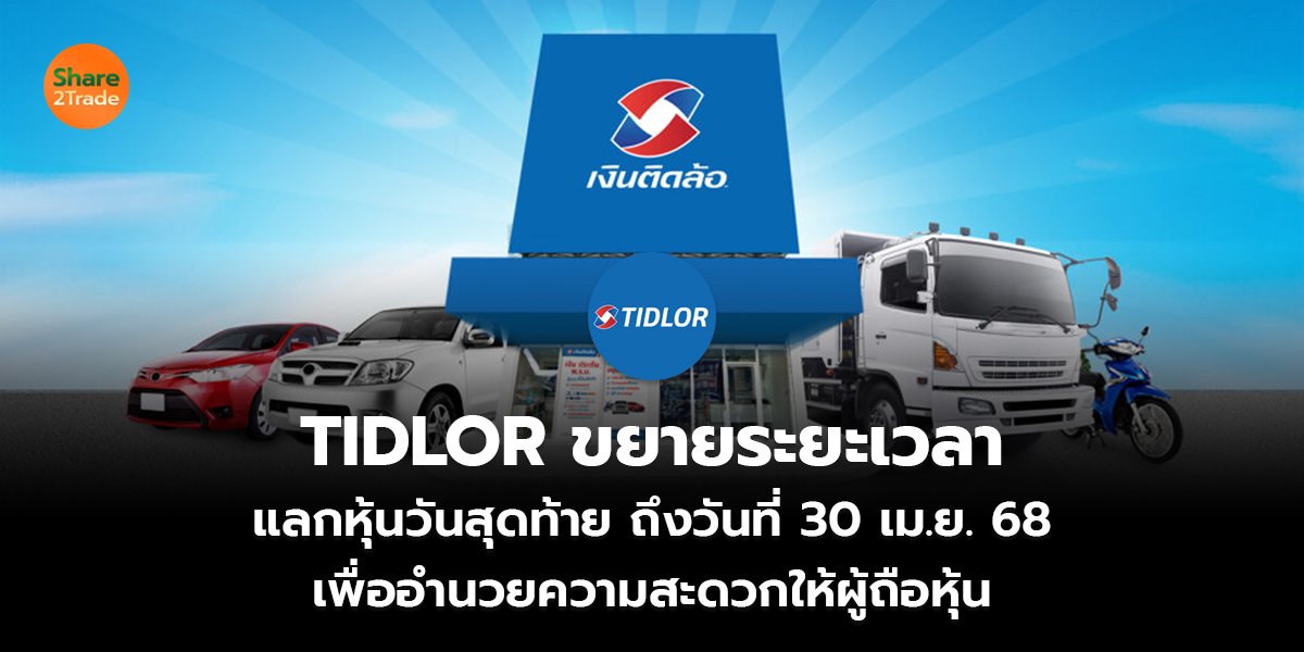 TIDLOR ขยายระยะเวลา แลกหุ้นวันสุดท้าย ถึงวันที่ 30 เม.ย. 68 เพื่ออำนวยความสะดวกให้ผู้ถือหุ้น ...
